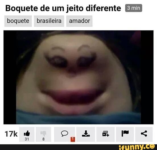 Boquete de um jeito diferente EL boquete brasileira amador Ro - iFunny Brazil
