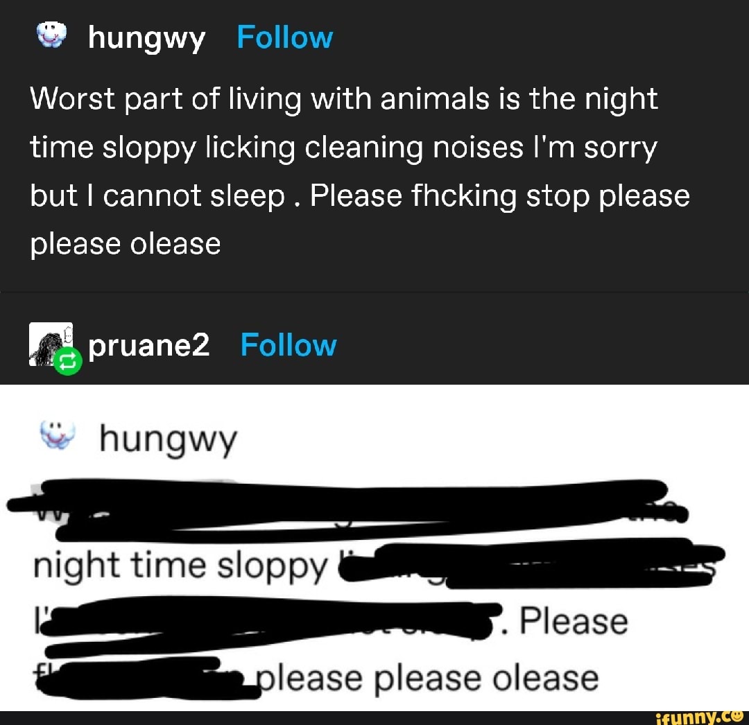 Hungwy Worst part of living with animals is the night time sloppy ...