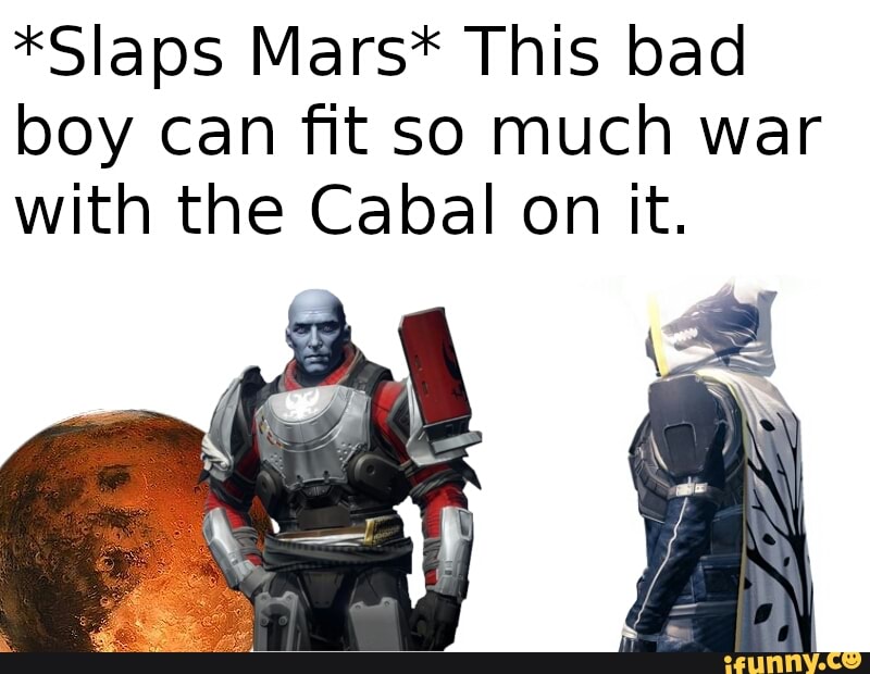 *Slaps Mars* This bad boy can fit so much war with the Cabal on it ...