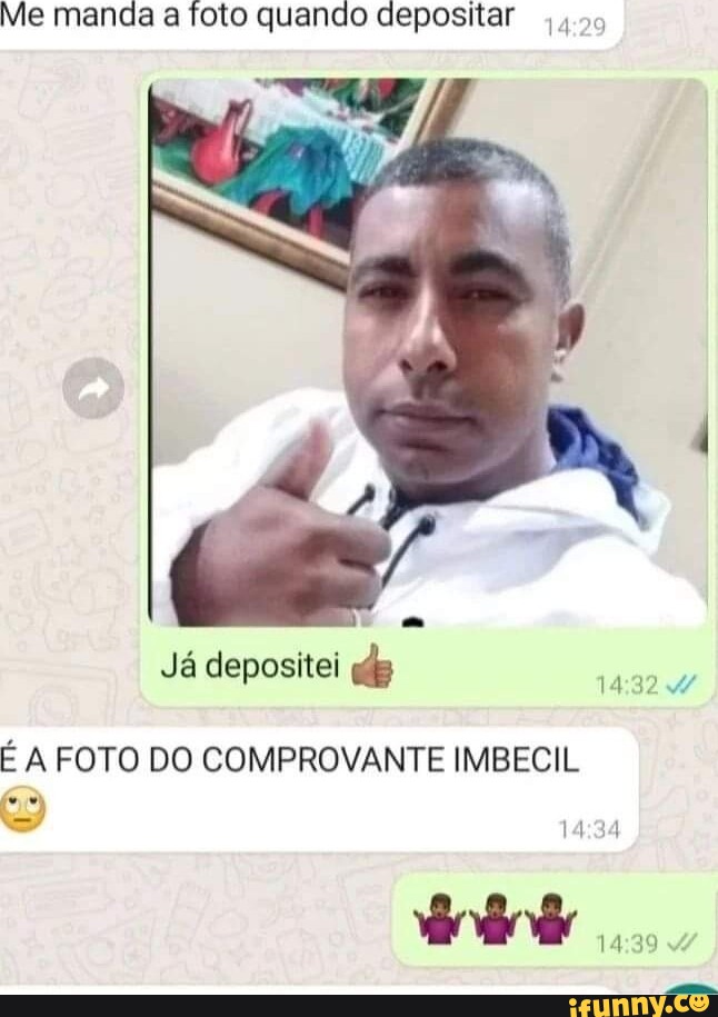 Me manda a foto quando depositar Já depositei FOTO DO COMPROVANTE ...