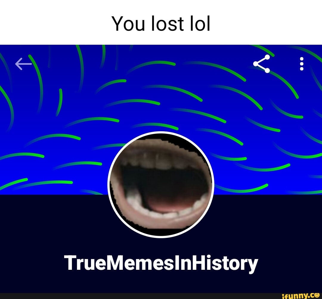 You lost lol TrueMemesinHistory - iFunny Brazil