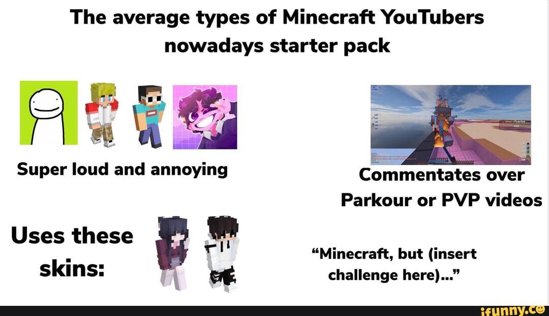The average types of Minecraft YouTubers nowadays starter pack be ge ...