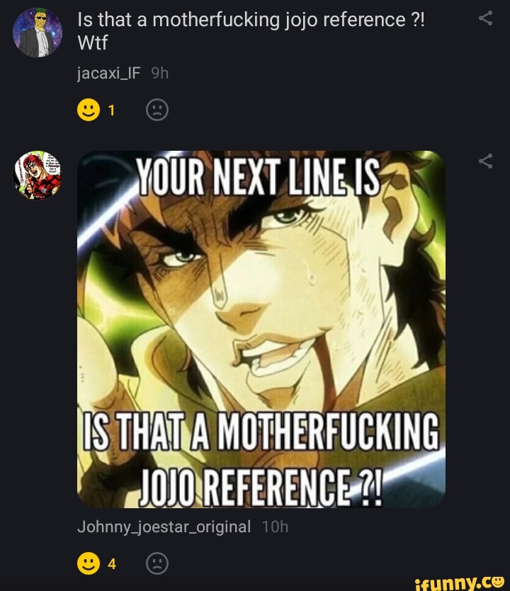Is that motherfucking jo reference jacaxi_IF YOUR NEXT LINE IS I th Al ...