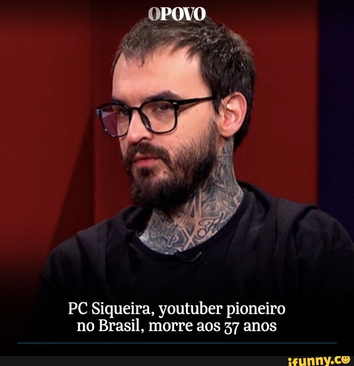 POVO PC Siqueira, youtuber pioneiro no Brasil, morre aos 37 anos - iFunny Brazil