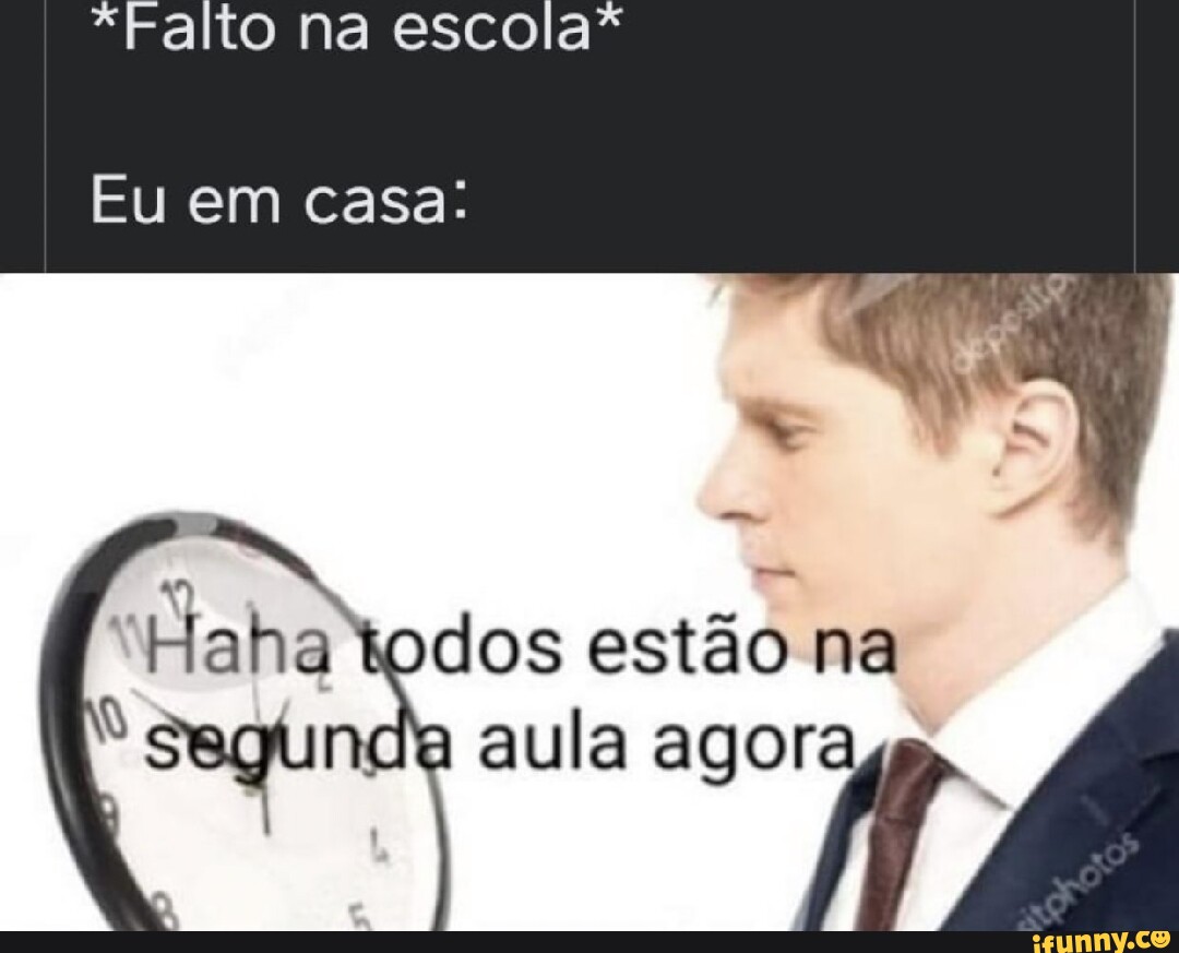 *Falto na escola* Eu em casa: "Haha todos estão na Segu aula - iFunny ...