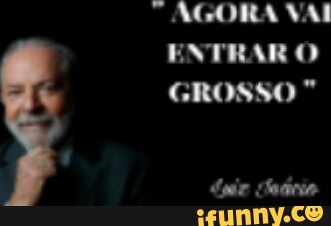 NGORA VAI ENTRAR O GROSSO dor Sodrio - iFunny Brazil