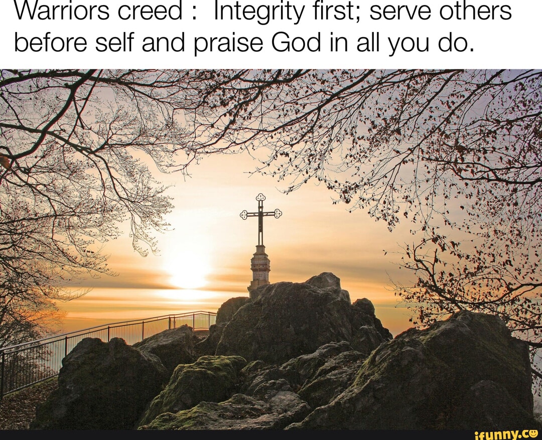 Warriors creed : Integrity Tirst; serve others before self and praise ...