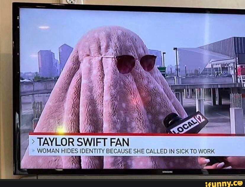 TAYLOR SWIFT FAN I WOMAN HIDES IDENTITY BECAUSE SHE CALLED IN SICK TO ... TAYLOR SWIFT FAN I WOMAN HIDES IDENTITY BECAUSE SHE CALLED IN SICK TO ...