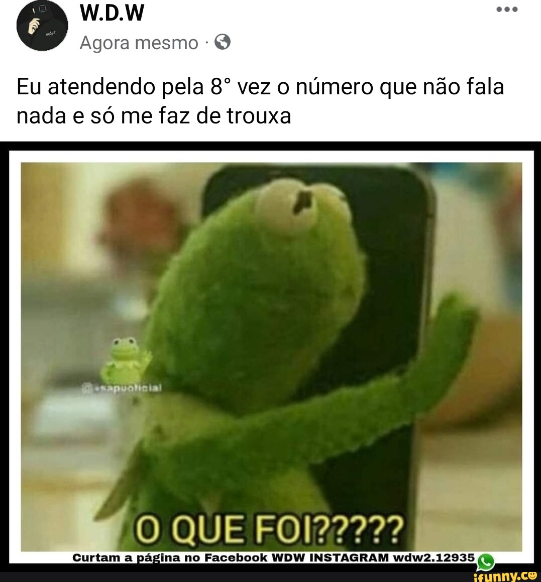 W.D.W Agora mesmo Eu atendendo pela vez o número que não fala nada e só ...