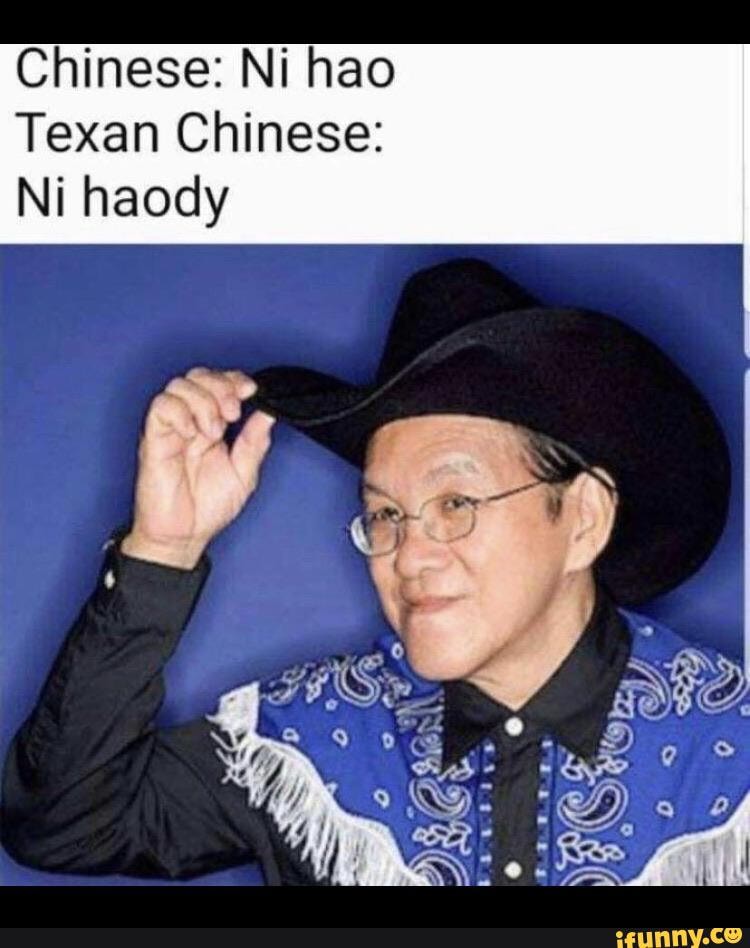 Chinese: Ni hao Texan Chinese: Ni haody - iFunny Brazil