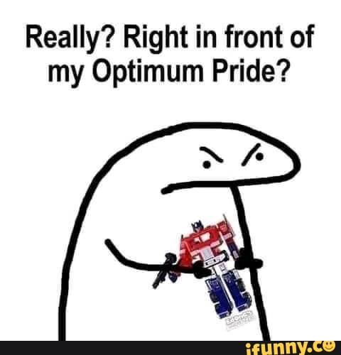 Really? Right in front of my Optimum Pride? - iFunny Brazil