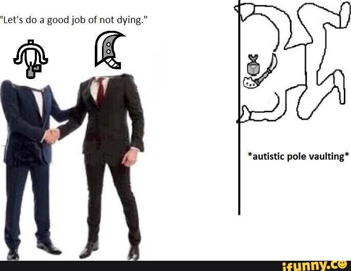'Let's do a good job of not dying." *autistic pole vaulting* - iFunny ...