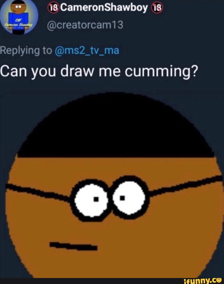 Cameron Shawboy Replying to @ms2_ty_ma Can you draw me cumming ...