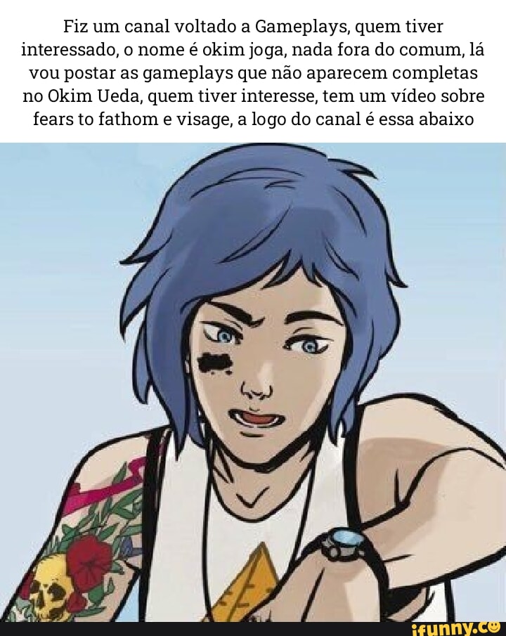 Fiz um canal voltado a Gameplays, quem tiver interessado, o nome é okim ...