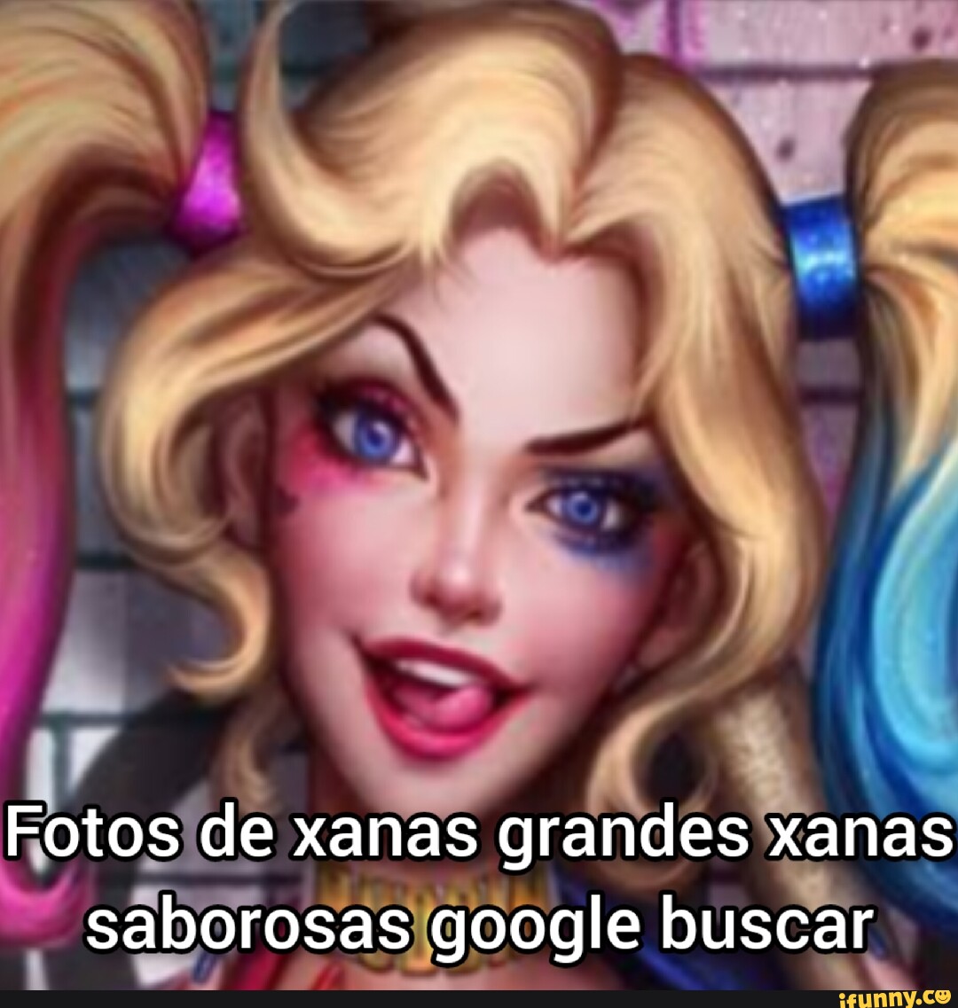 Fotos de xanas grandes xa fanas saborosas google buscar - iFunny Brazil