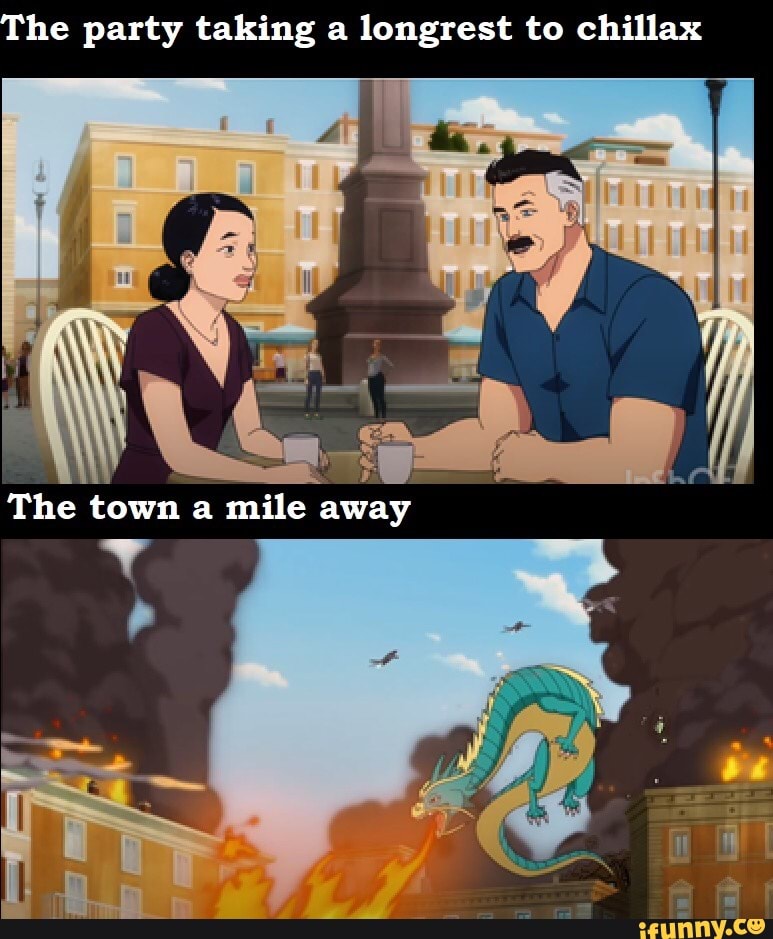 The party taking a longrest to chillax Ca Se o: The town a mile away ...