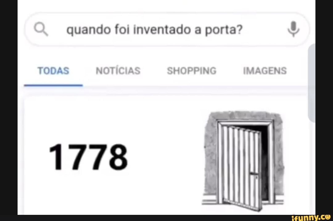 Quando foi inventado a porta? TODAS 1778 - iFunny Brazil